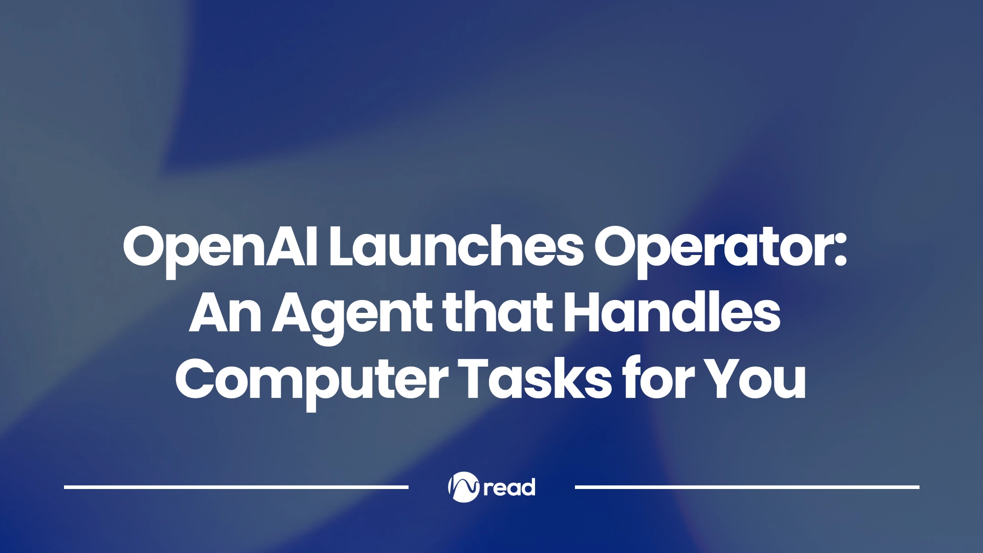 OpenAI Launches Operator: An Agent that Handles Computer Tasks for You ...
